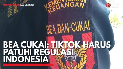 Bea Cukai: TikTok Harus Patuhi Regulasi Indonesia Bea Cukai: TikTok Harus Patuhi Regulasi Indonesia